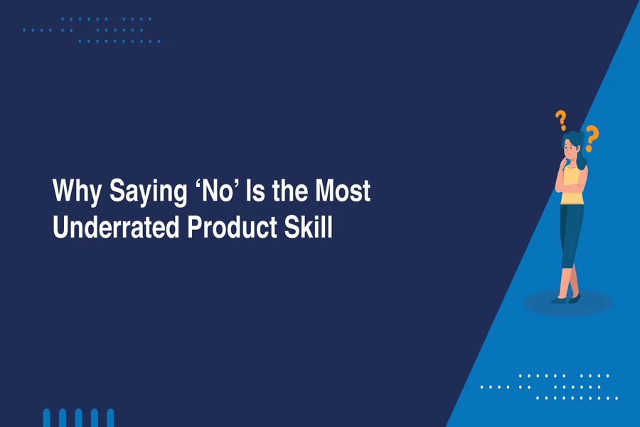 Why Saying ‘No’ Is The Most Underrated Product Skill